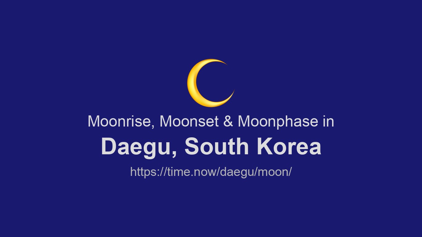 Moonrise, Moonset & Moon Phases in Daegu | Time.how