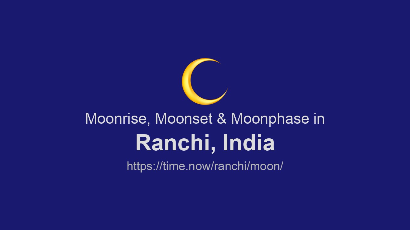 Moonrise, Moonset & Moon Phases in Ranchi | Time.so