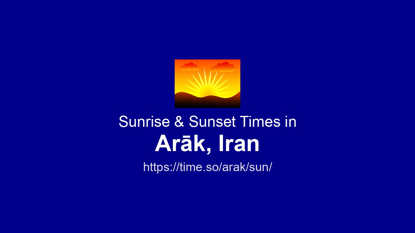 Sunrise & Sunset Times for Arāk, Iran | Time.so
