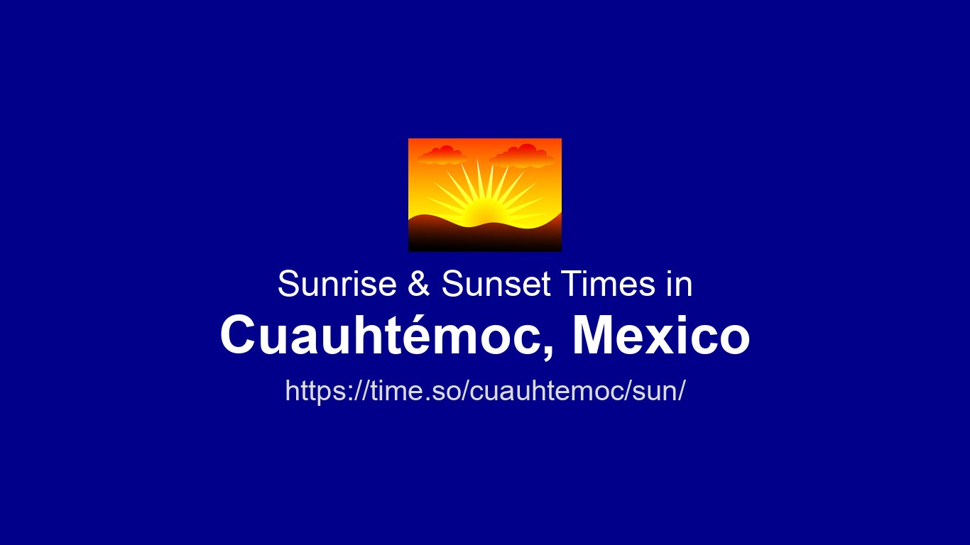 Sunrise & Sunset Times Tomorrow in Cuauhtémoc, Mexico | Time.so
