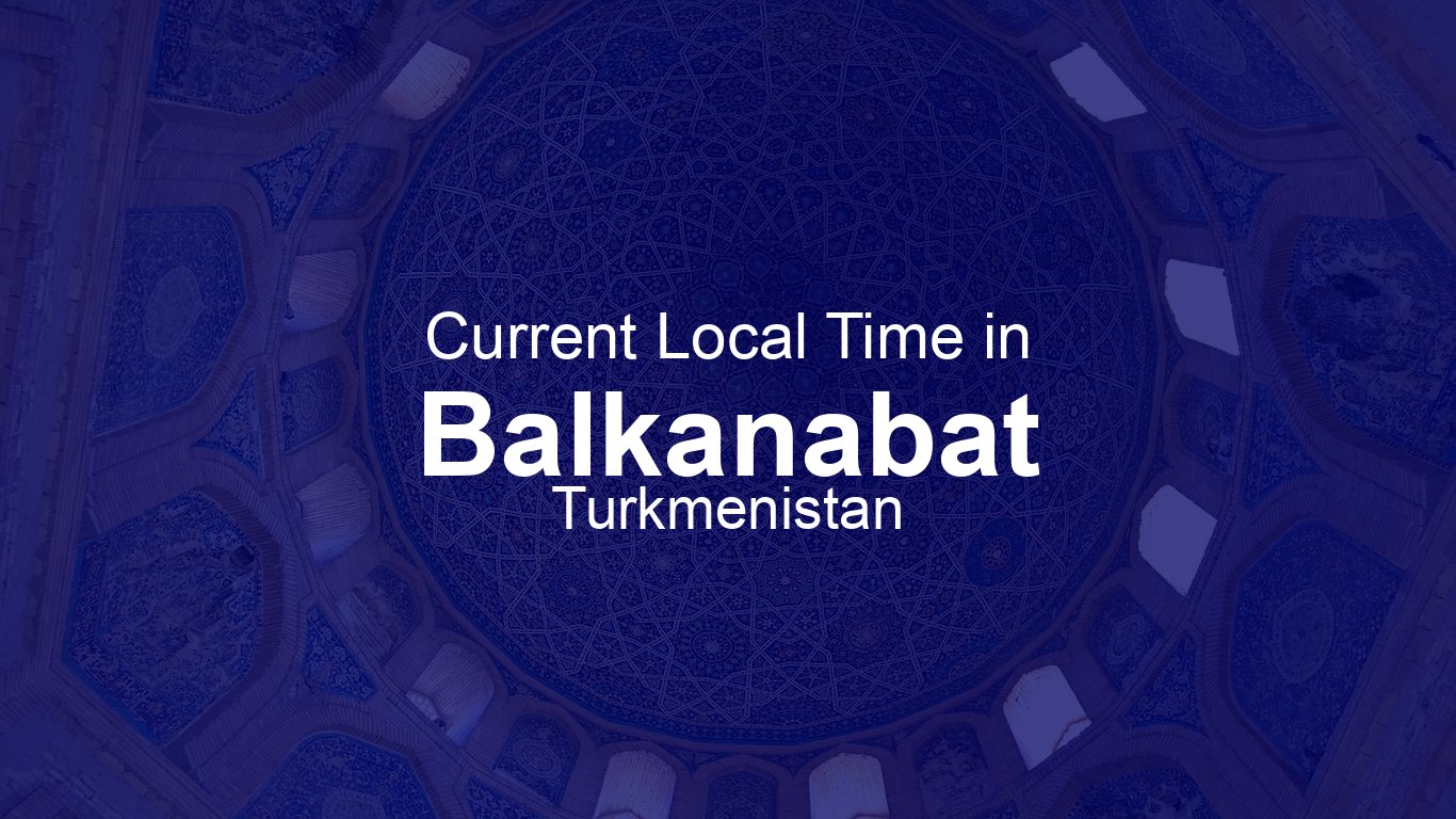 Time in Balkanabat, Turkmenistan | Time.so