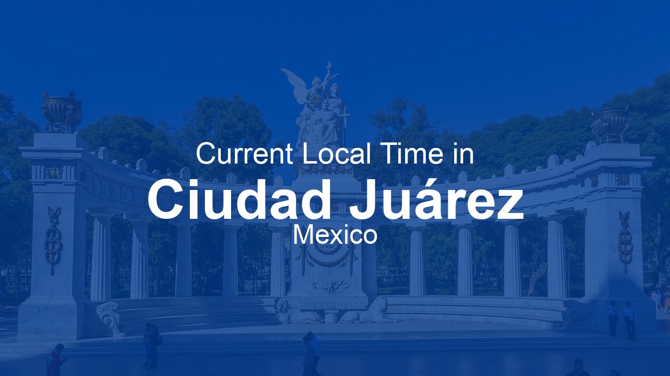 Time in Ciudad Juárez, Mexico | Time.so
