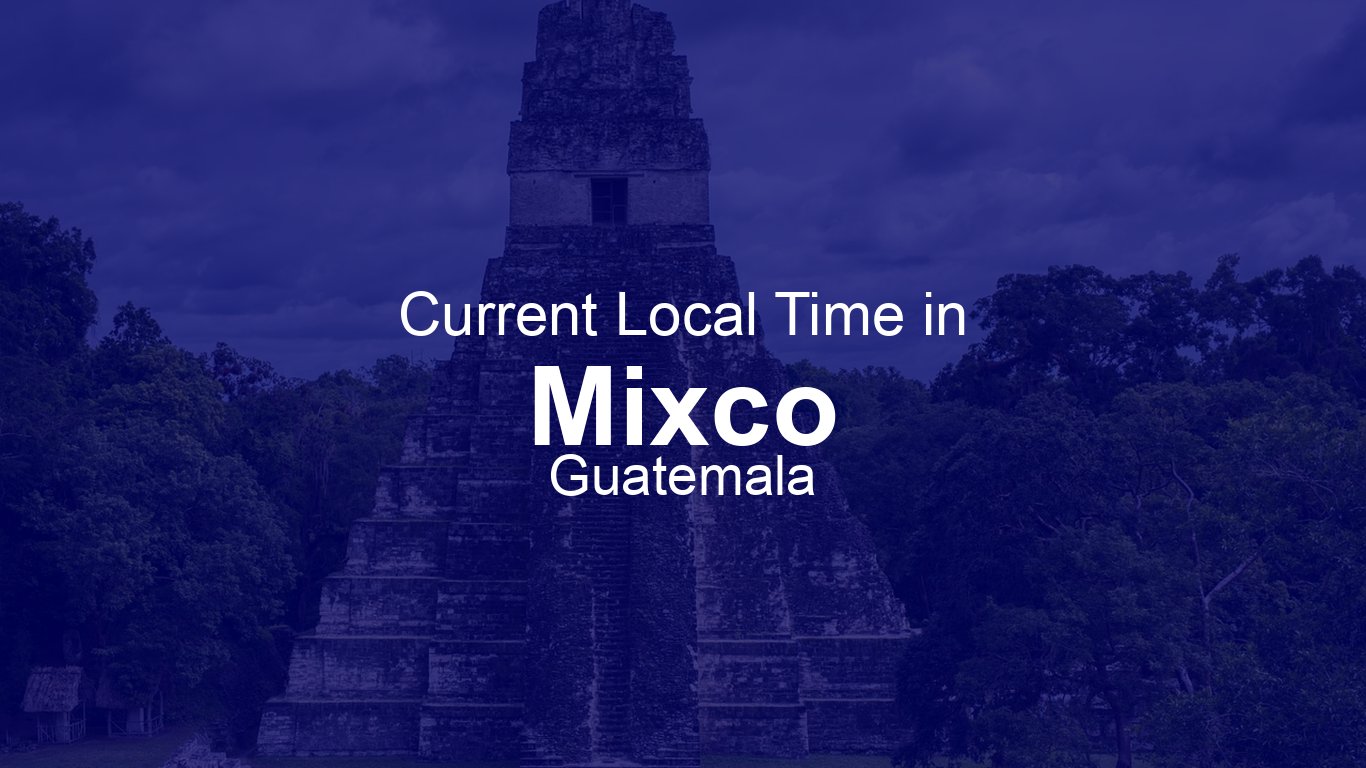 Time in Mixco, Guatemala | Time.so