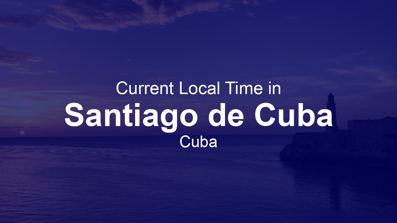 Time in Santiago de Cuba, Cuba | Time.so