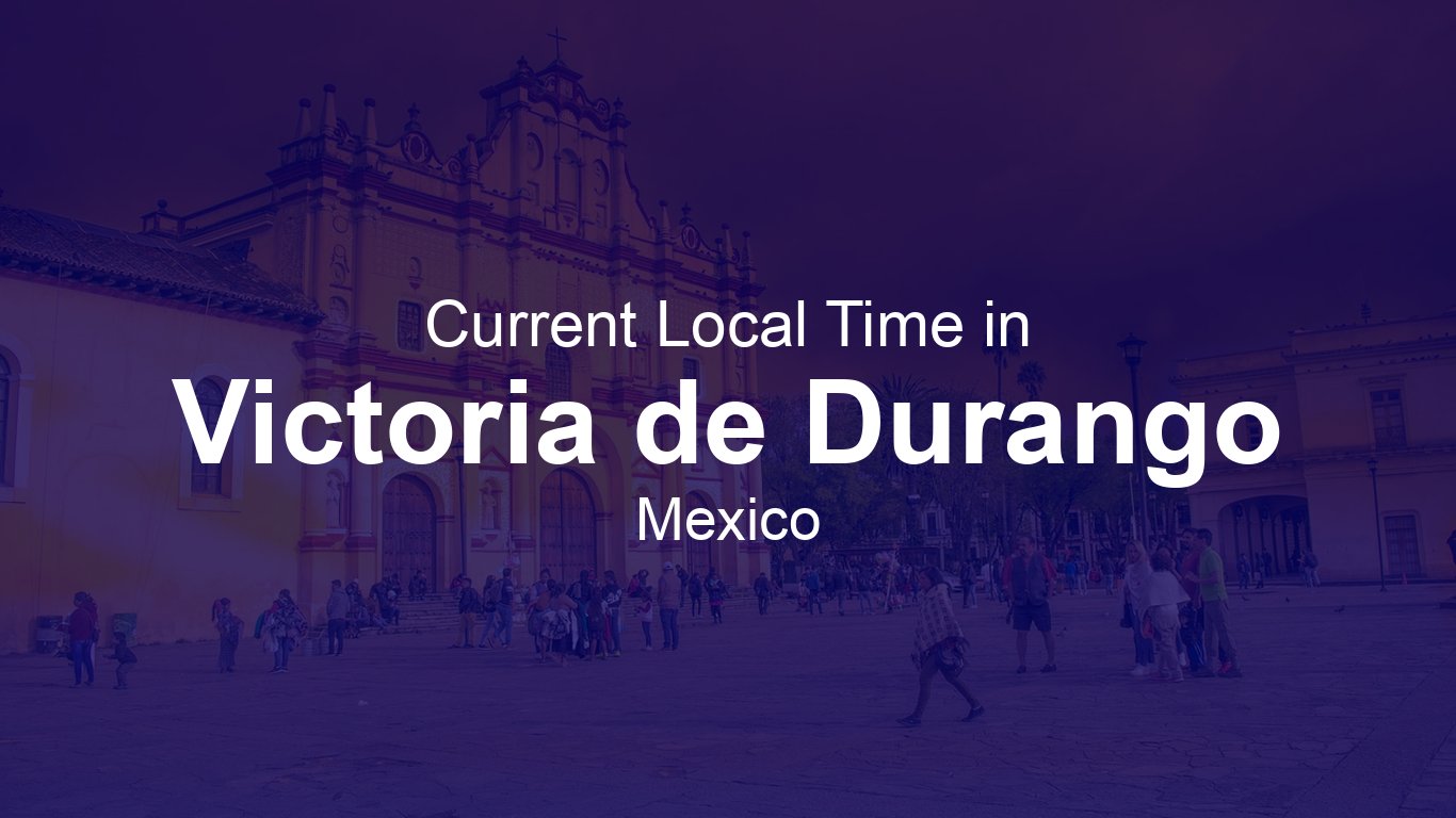 Time in Victoria de Durango, Mexico | Time.so