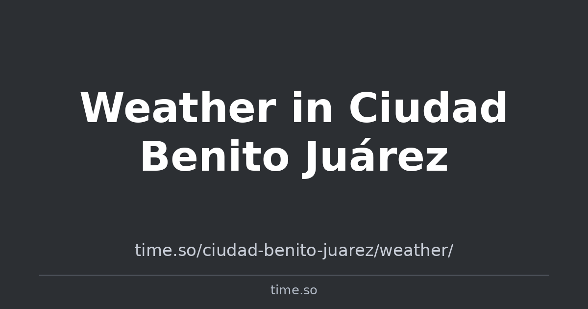 Weather in Ciudad Benito Juárez | Time.so