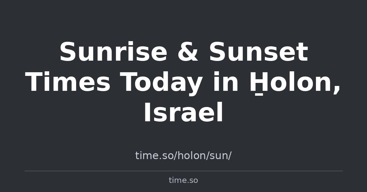 Sunrise & Sunset Times for H̱olon, Israel | Time.so