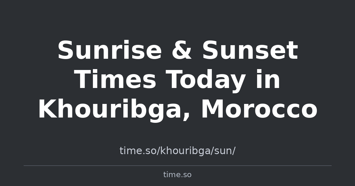 Sunrise & Sunset Times for Khouribga, Morocco | Time.so