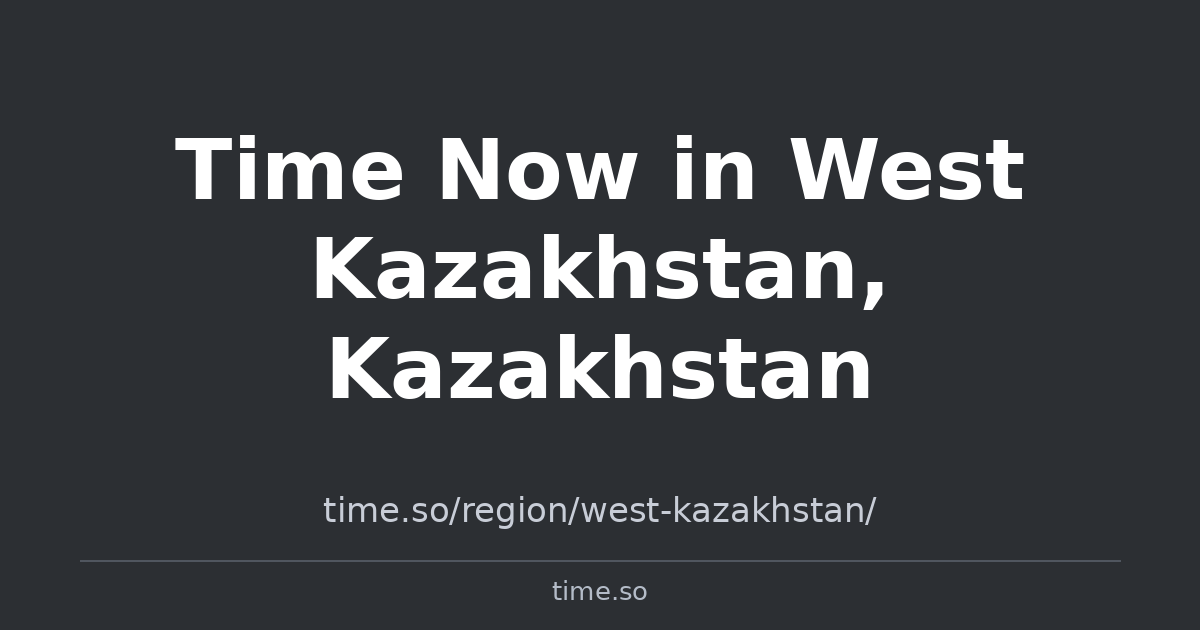 Time Now in West Kazakhstan, Kazakhstan | Time.so