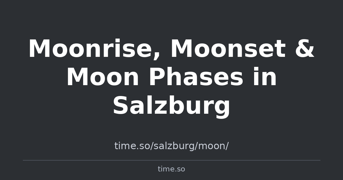 Moonrise, Moonset & Moon Phases in Salzburg | Time.so