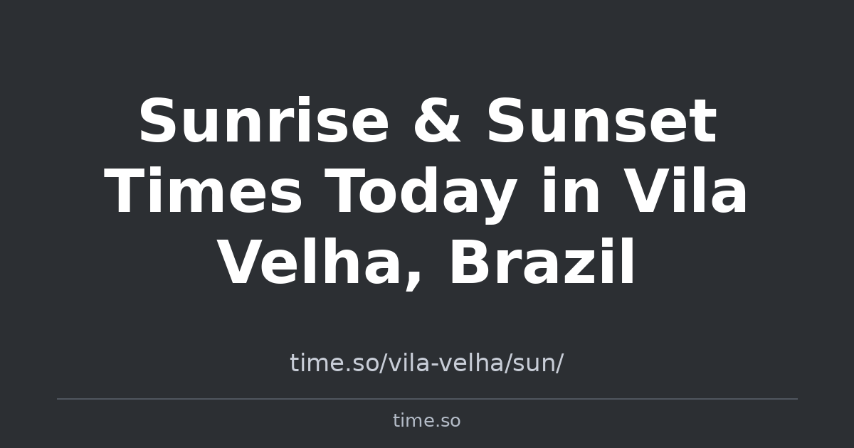 Sunrise & Sunset Times Today in Vila Velha, Brazil | Time.so